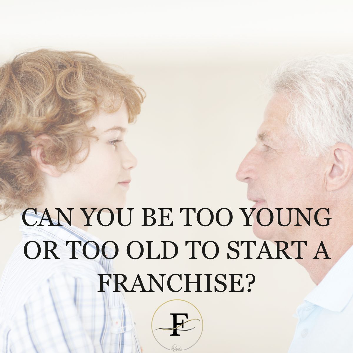 Can You Be Too Young or Too Old to Start a Franchise? - The Franchisologist
